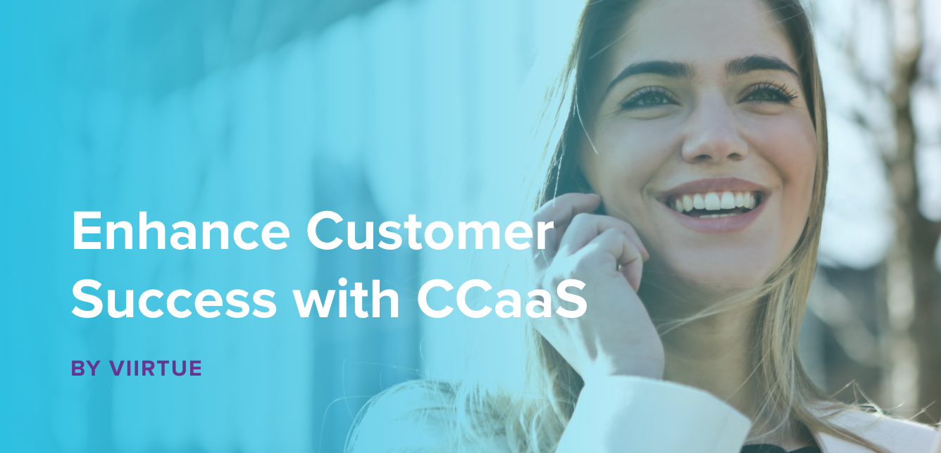 Enhance Customer Success with CCaaS: A Must-Have Addition to Your MSP's UCaaS Portfolio